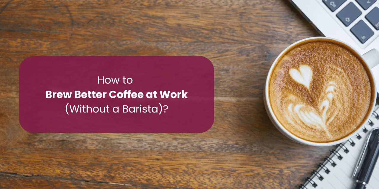How to Brew Better Coffee at Work (Without a Barista)? – Something's ...
